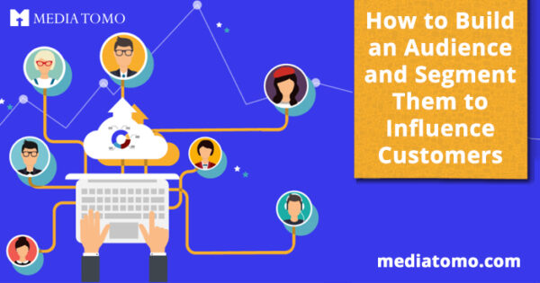 How to Build an Audience and Segment Them to Influence Customers ...